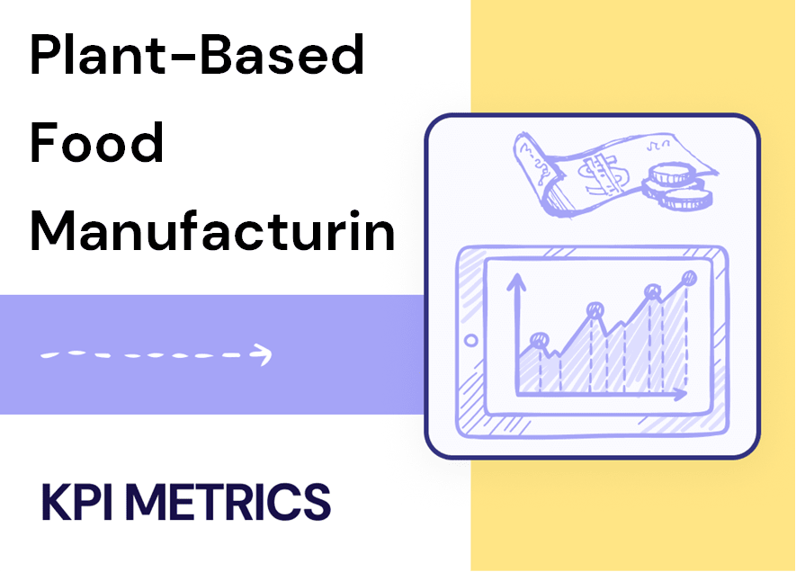 What are core 5 KPIs of Plant Based Food Manufacturing Business?