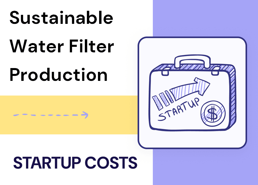 What are Startup Costs for Sustainable Water Filter Production?